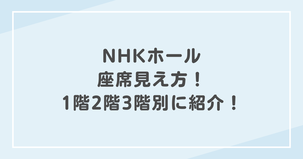 NHKホール座席見え方！1階2階3階別に紹介！ - 良席マニア