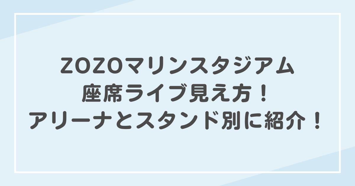 ZOZOマリンスタジアム ライブ座席ガイド：アリーナ＆スタンドの見え方とキャパシティ詳細 - 良席マニア